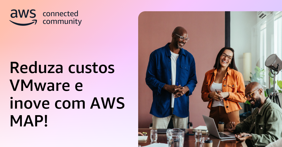 Reduza custos VMware e inove com AWS MAP!
